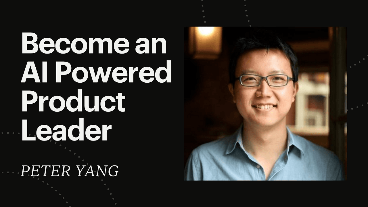 Become an AI Powered Product Leader by Peter Yang on Maven