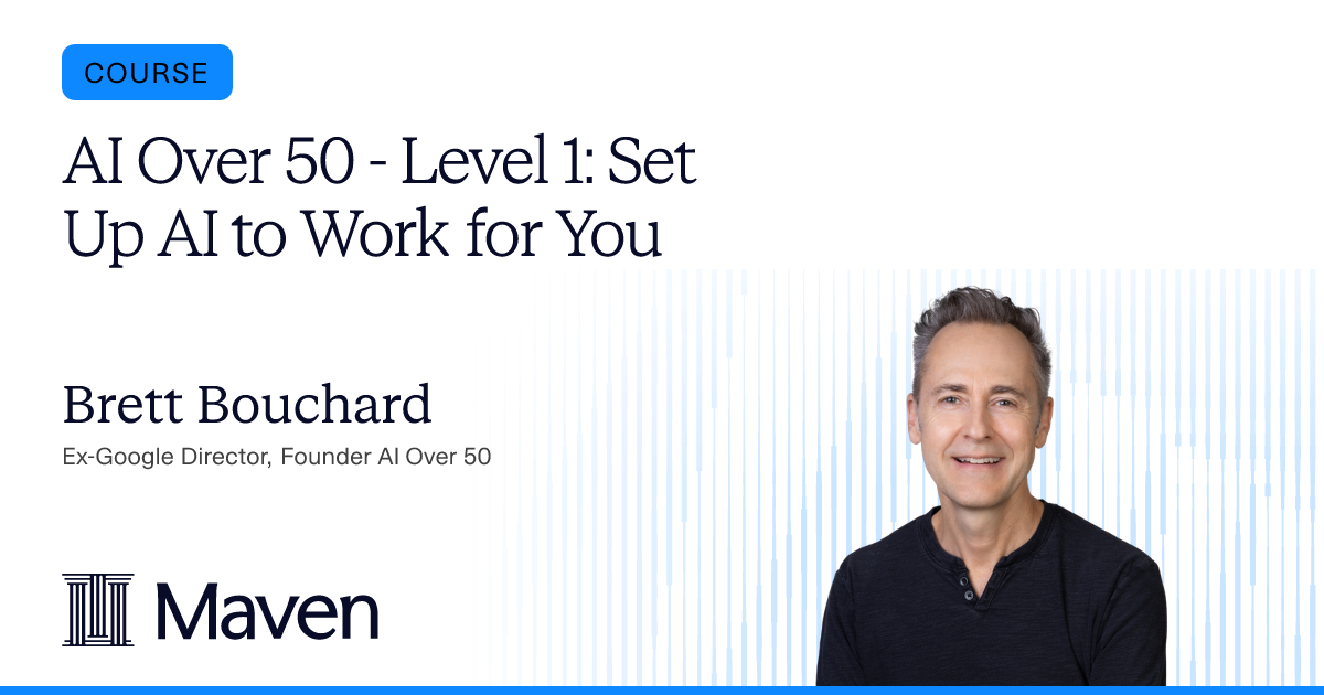 AI Over 50 - Level 1: Set Up AI to Work for You by Brett Bouchard on Maven
